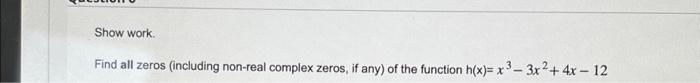 Solved Show work. Find all zeros (including non-real complex | Chegg.com