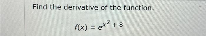Solved Find the derivative of the function. f(x)=ex2+8 | Chegg.com