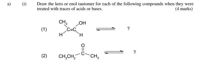 Solved a) (i) Draw the keto or enol tautomer for each of the | Chegg.com