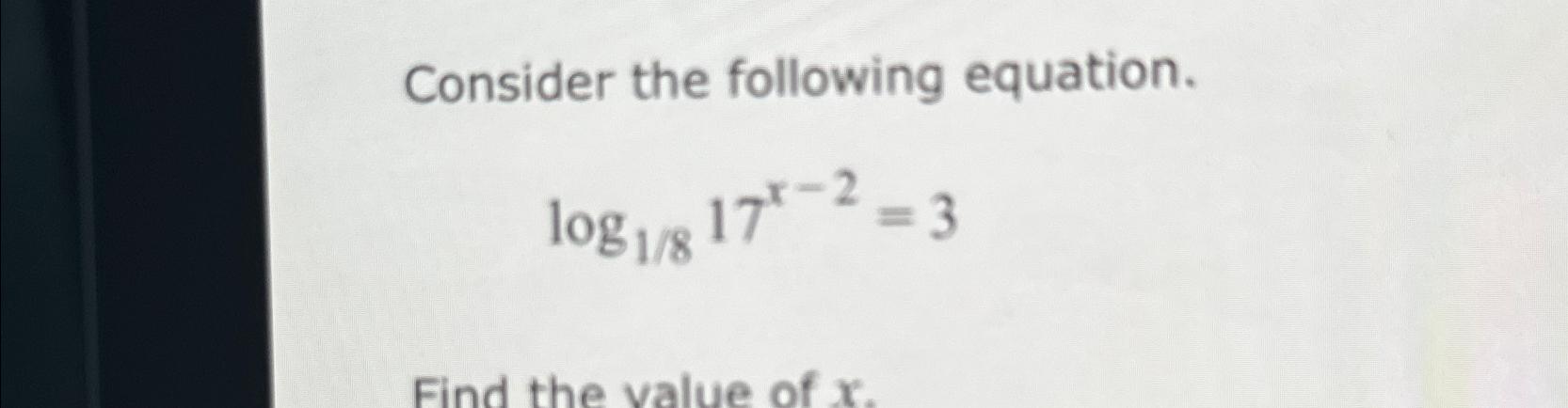 Solved Consider the following equation.log1817x-2=3 | Chegg.com Solved Consider the following equation.log1817x-2=3 | Chegg.com