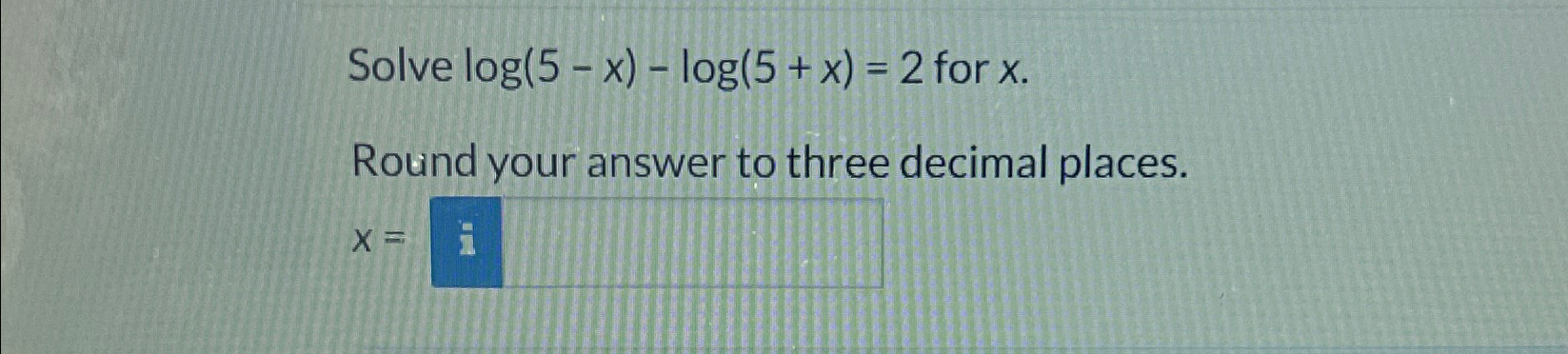 Solved Solve log(5-x)-log(5+x)=2 ﻿for xRound your answer to | Chegg.com