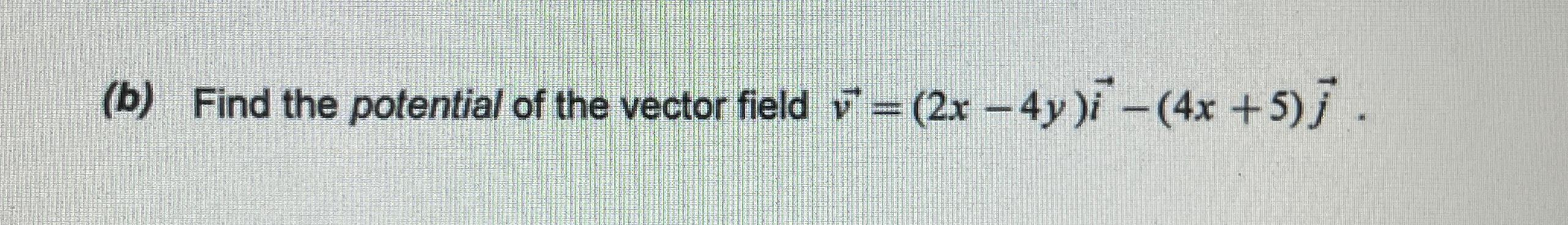 Solved (b) ﻿Find the potential of the vector field | Chegg.com