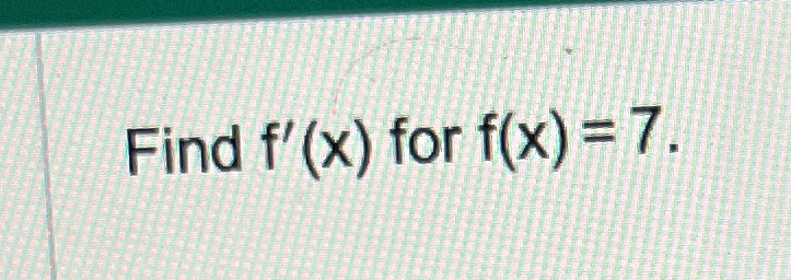 Solved Find f'(x) ﻿for f(x)=7 | Chegg.com