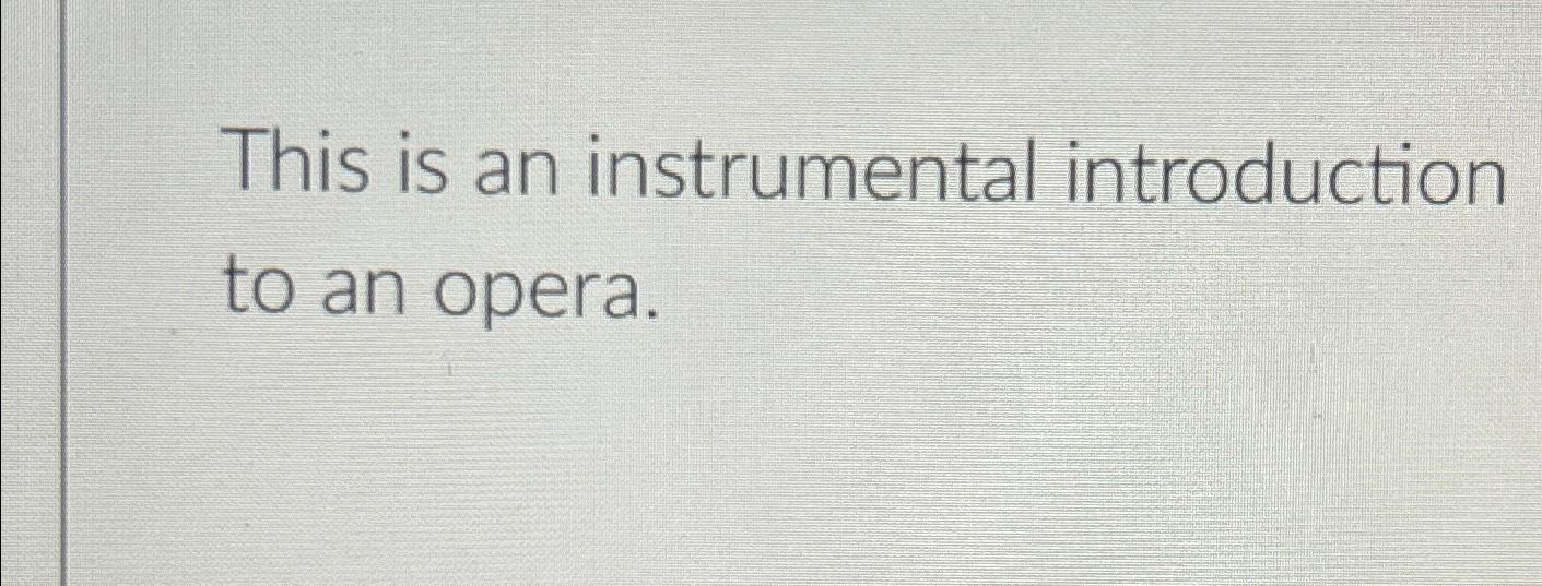 Solved This is an instrumental introduction to an opera. | Chegg.com