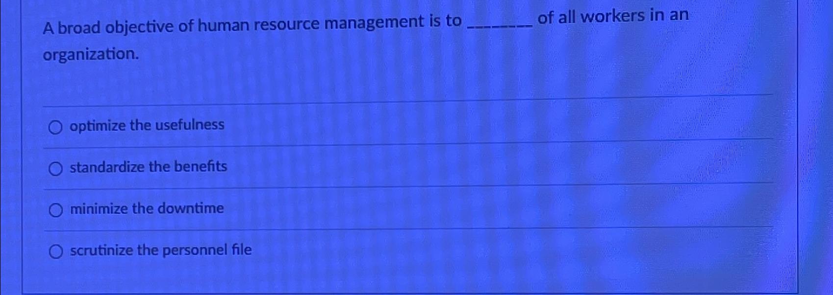 Solved A broad objective of human resource management is to | Chegg.com