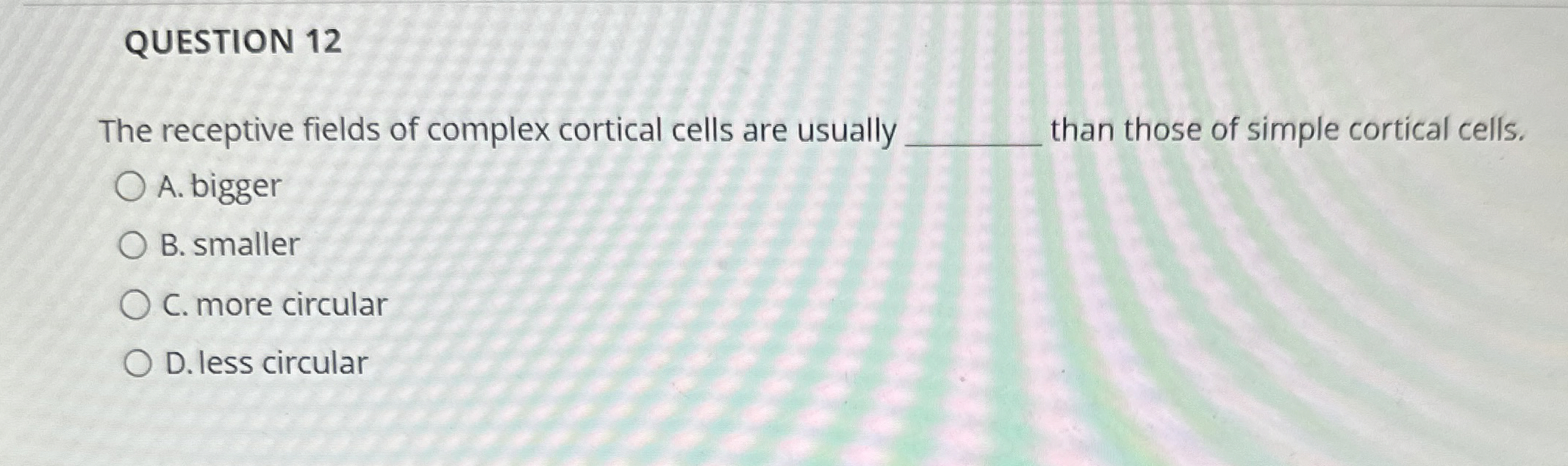 Solved QUESTION 12The receptive fields of complex cortical | Chegg.com