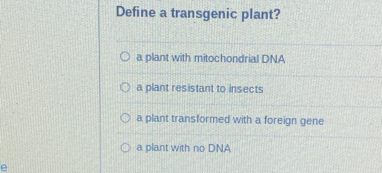 Solved Define a transgenic plant?a plant with mitochondrial | Chegg.com