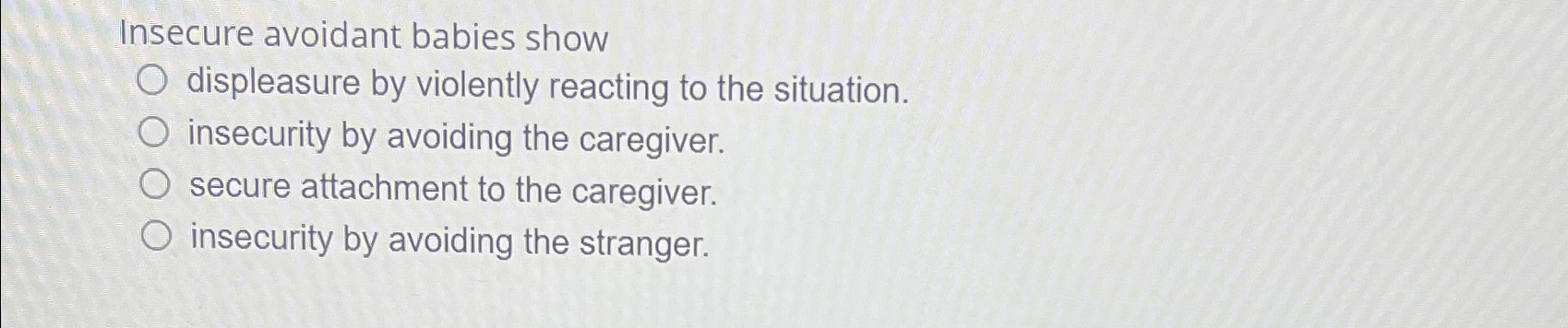 Solved Insecure avoidant babies showdispleasure by violently | Chegg.com