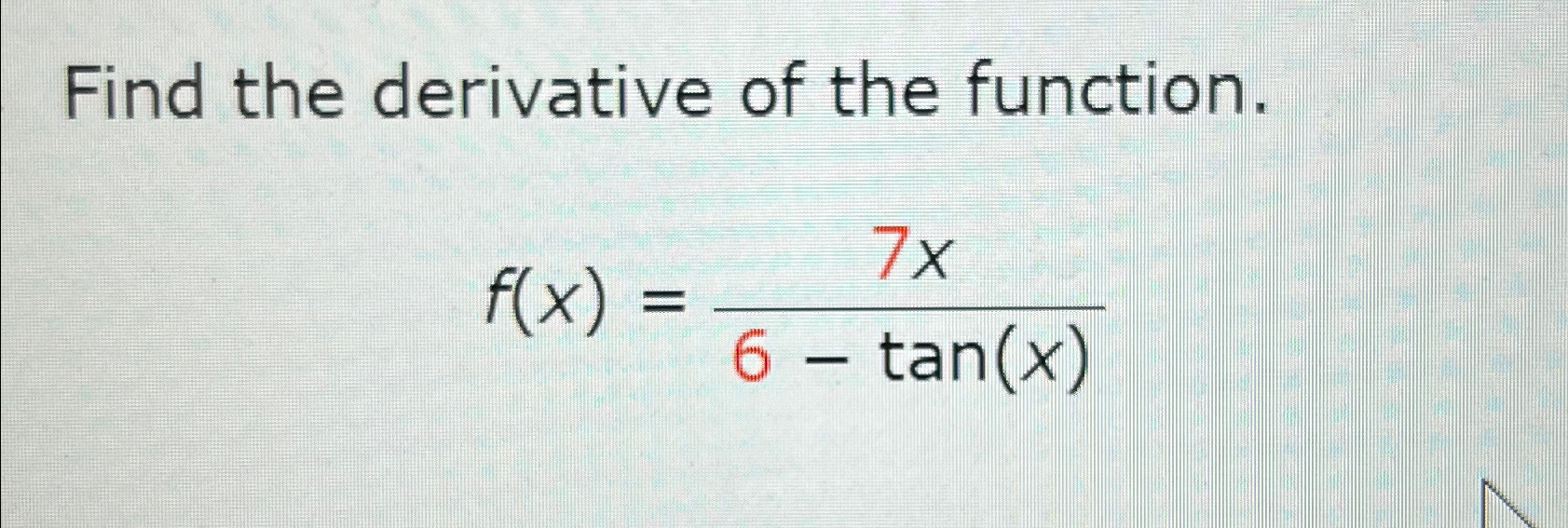 Solved Find the derivative of the function.f(x)=7x6-tan(x) | Chegg.com
