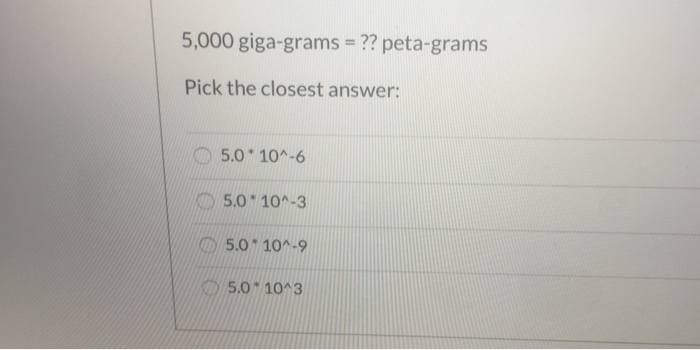 Solved 5,000 giga-grams = ?? peta-grams Pick the closest | Chegg.com