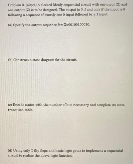 Solved Problem 3. (40pts) A clocked Mealy sequential circuit | Chegg.com