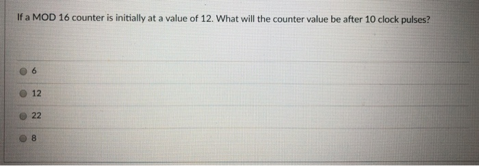 Solved If a MOD 16 counter is initially at a value of 12. | Chegg.com