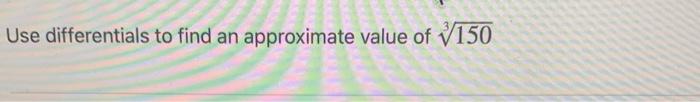 Solved Use differentials to find an approximate value of | Chegg.com