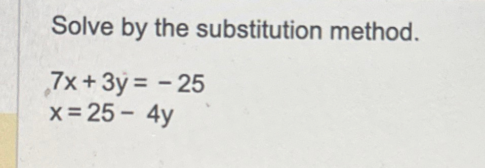 Solved Solve by the substitution method.7x+3y=-25x=25-4y | Chegg.com