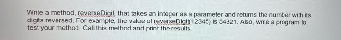 Solved Write a method, reverse Digit. that takes an integer | Chegg.com