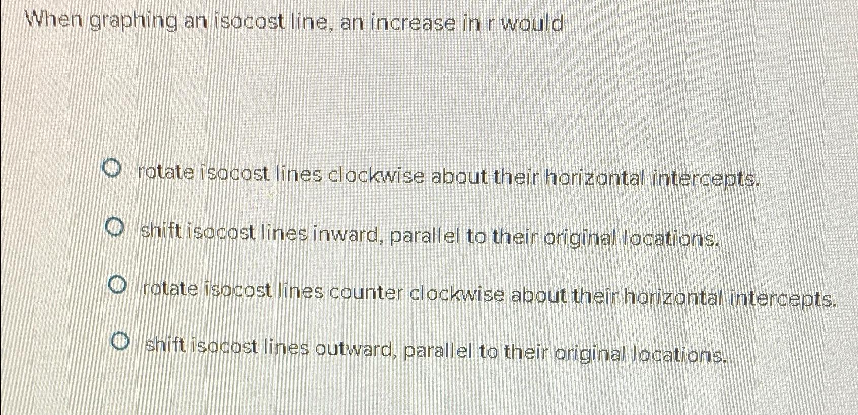 Solved When graphing an isocost line, an increase in r | Chegg.com
