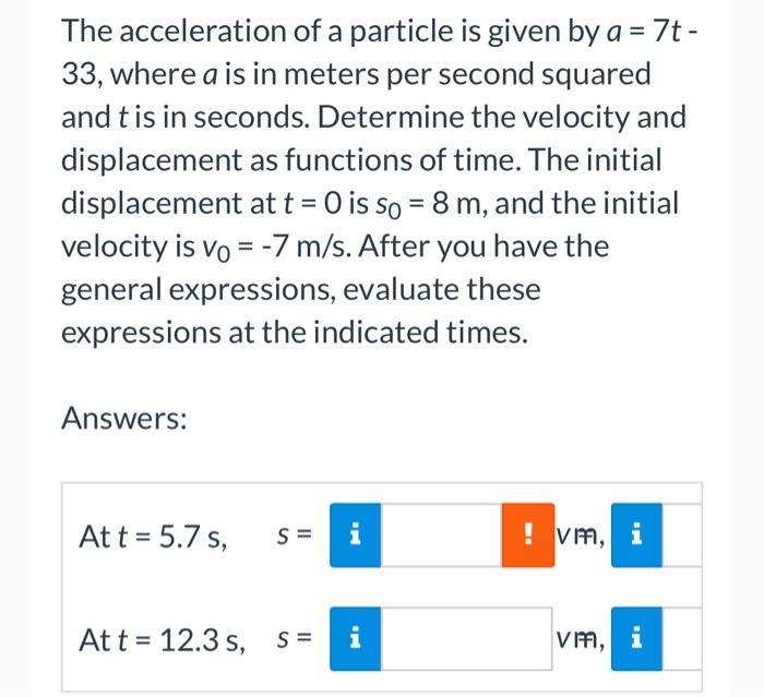 Solved The acceleration of a particle is given by a=7t 33 , | Chegg.com