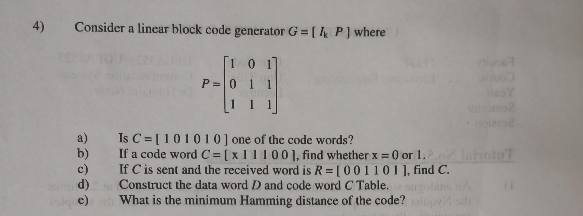 Solved 4) Consider a linear block code generator G= [1 P ] | Chegg.com