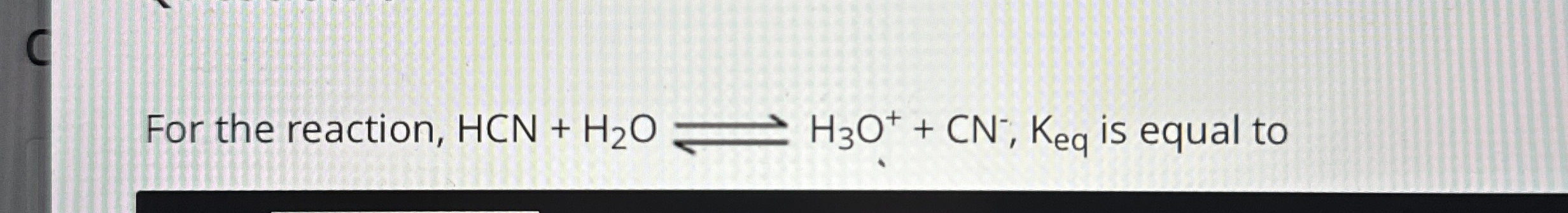 Solved For the reaction, HCN H2O⇌H3O CN-,Keq ﻿is equal to | Chegg.com