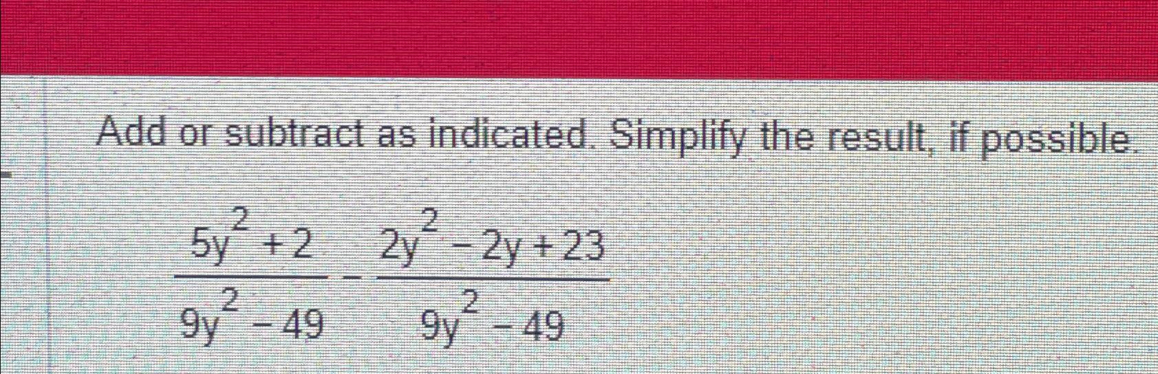 Solved Add or subtract as indicated. Simplify the result, if | Chegg.com