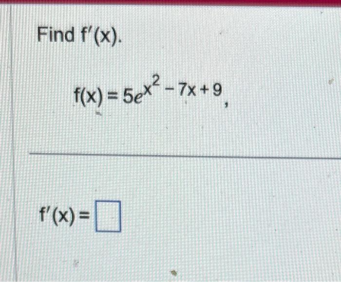 Solved Find f′(x) f(x)=5ex2−7x+9 f′(x)= | Chegg.com