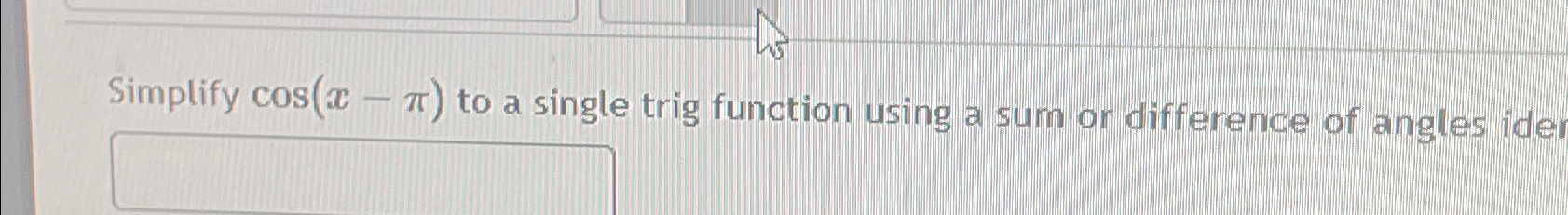 Solved Simplify cos(x-π) ﻿to a single trig function using a | Chegg.com