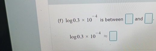 Solved (f) log0.3×10-4 ﻿is between ﻿and log0.3×10-4~~ | Chegg.com