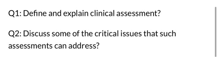 Solved Q1: Define and explain clinical assessment? Q2: | Chegg.com