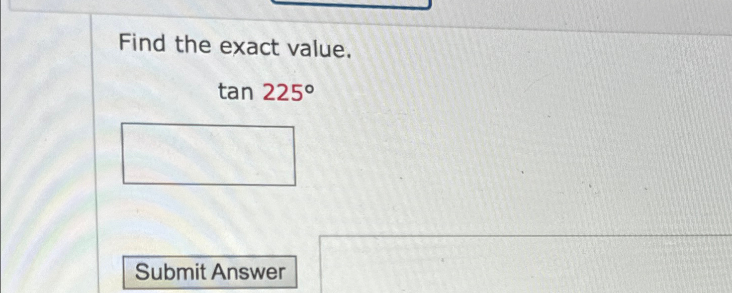 Solved Find the exact value.tan225° | Chegg.com