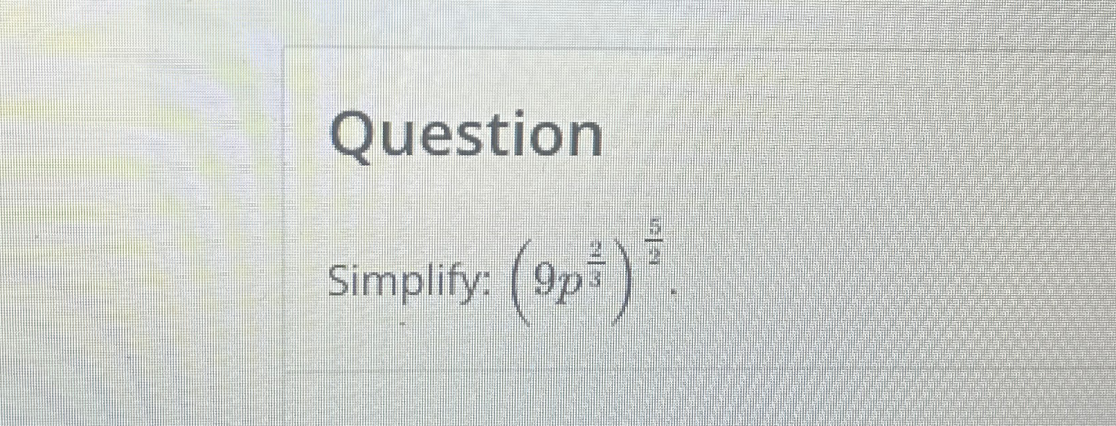 Solved QuestionSimplify: (9p23)52. | Chegg.com