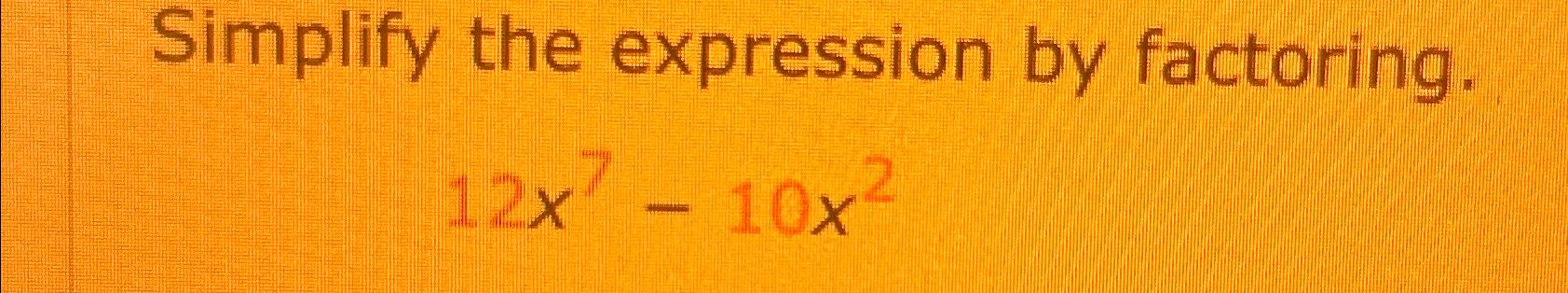 Solved Simplify the expression by factoring.12x7-10x2 | Chegg.com