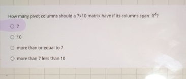 Solved How many pivot columns should a 7×10 ﻿matrix have if | Chegg.com