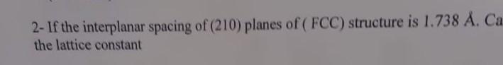 Solved 2- If the interplanar spacing of (210) planes of | Chegg.com
