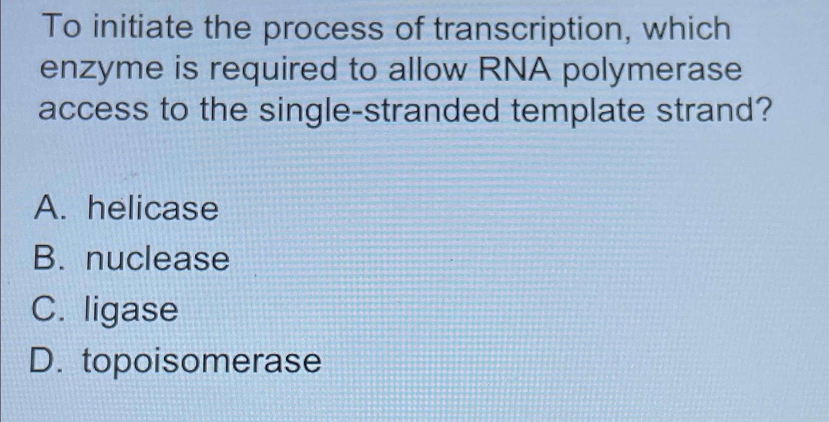Solved To initiate the process of transcription, which | Chegg.com