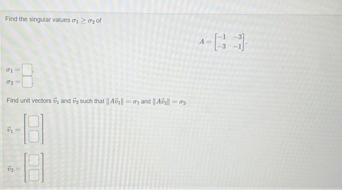 Solved Find the singular values σ1≥σ2 of A=[−1−3−3−1] σ1=σ2= | Chegg.com