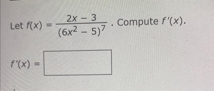Solved Let f(x)=(6x2−5)72x−3. Compute f′(x) f′(x)=x=10. | Chegg.com