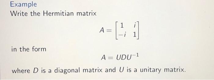 Solved Example Write the Hermitian matrix A=[1−ii1] in the | Chegg.com