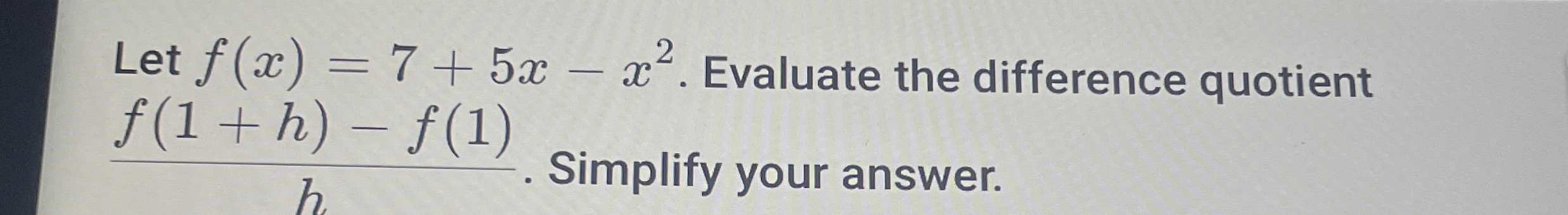 Solved Let f(x)=7+5x-x2. ﻿Evaluate the difference quotient | Chegg.com