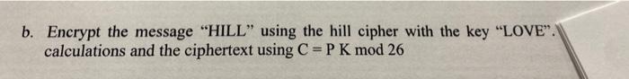 Solved b. Encrypt the message "HILL" using the hill cipher | Chegg.com