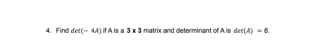 Solved 4. Find det(−4A) if A is a 3×3 matrix and determinant | Chegg.com