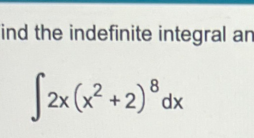 Solved ind the indefinite integral an∫﻿﻿2x(x2+2)8dx | Chegg.com