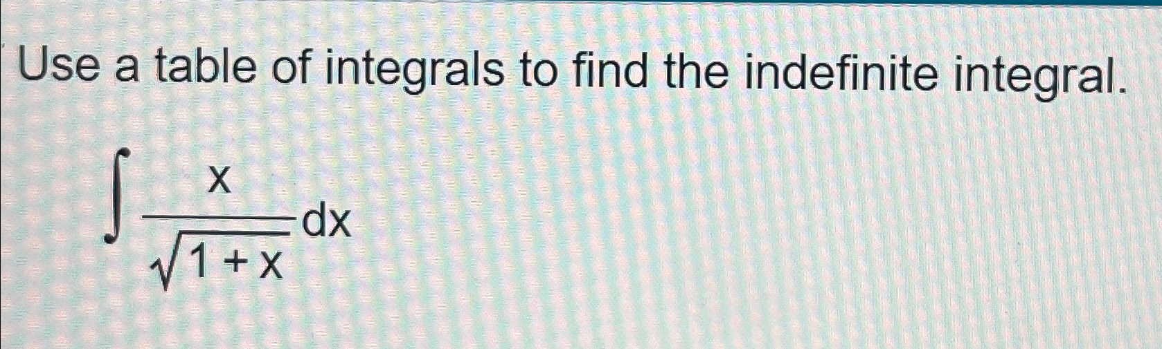 Solved Use a table of integrals to find the indefinite | Chegg.com