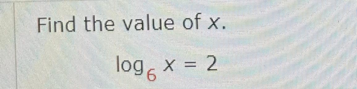 Solved Find the value of xlog6x=2 | Chegg.com