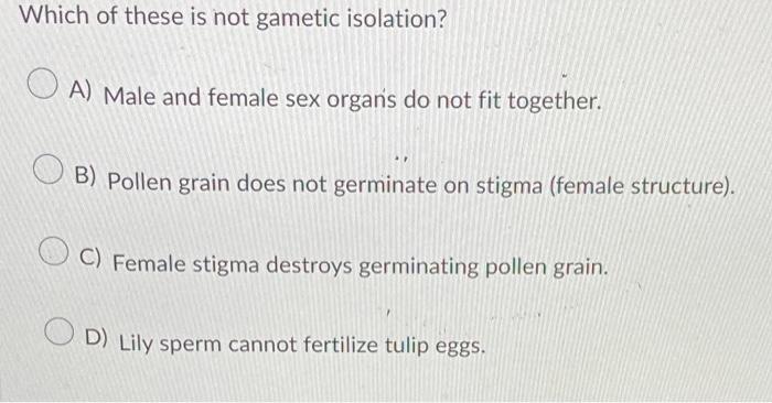 Solved Which of these is not gametic isolation? A) Male and | Chegg.com