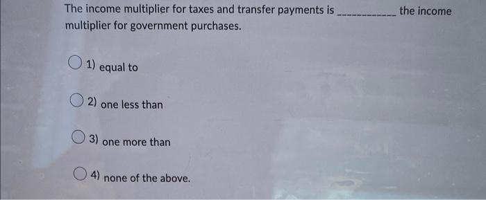 Solved The income multiplier for taxes and transfer payments | Chegg.com
