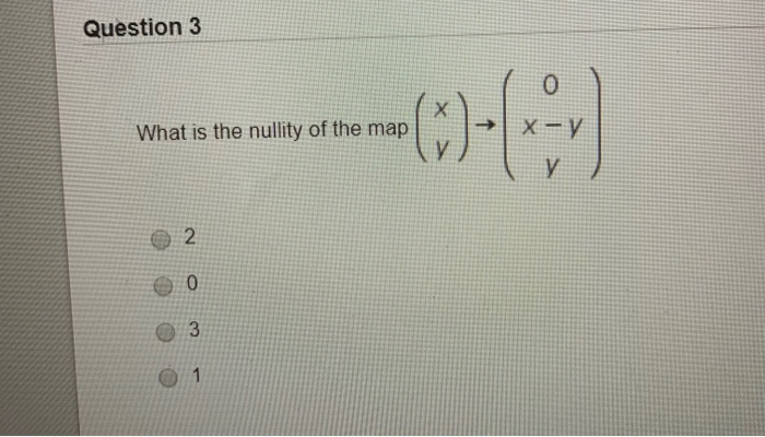 Solved Question 3 What is the nullity of the map suruty time | Chegg.com