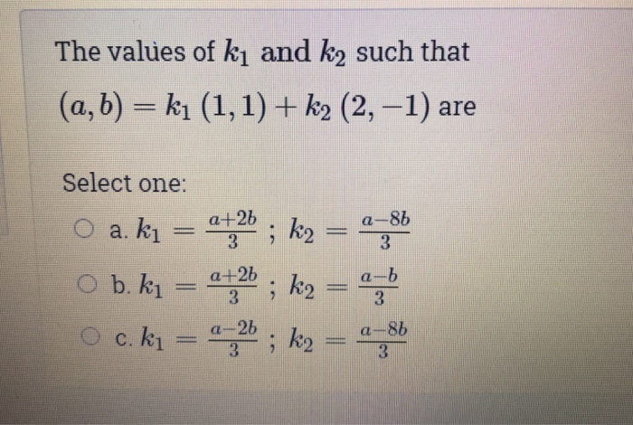 Solved The values of kį and ky such that (a, b) =ki (1,1)+k2 | Chegg.com