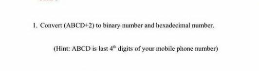 Solved 1. Convert (ABCD+2) to binary number and hexadecimal | Chegg.com