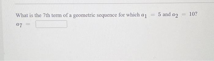 Solved What is the 7th term of a geometric sequence for | Chegg.com