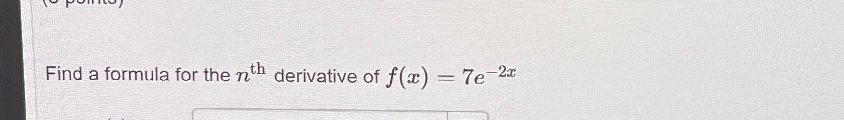 Solved Find a formula for the nth ﻿derivative of f(x)=7e-2x | Chegg.com